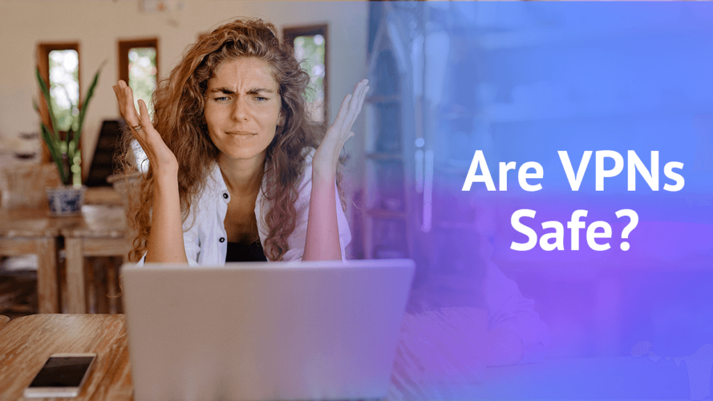 Are VPNs Safe in 2024? Understand VPN Security & Privacy