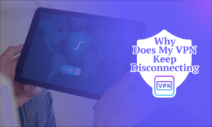 Why Does My VPN Keep Disconnecting? 8 Reasons Why