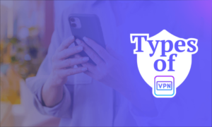 What Are the 4 Different Types of VPN Connection? 2025