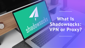 What Is Shadowsocks in a VPN? Explained for 2025